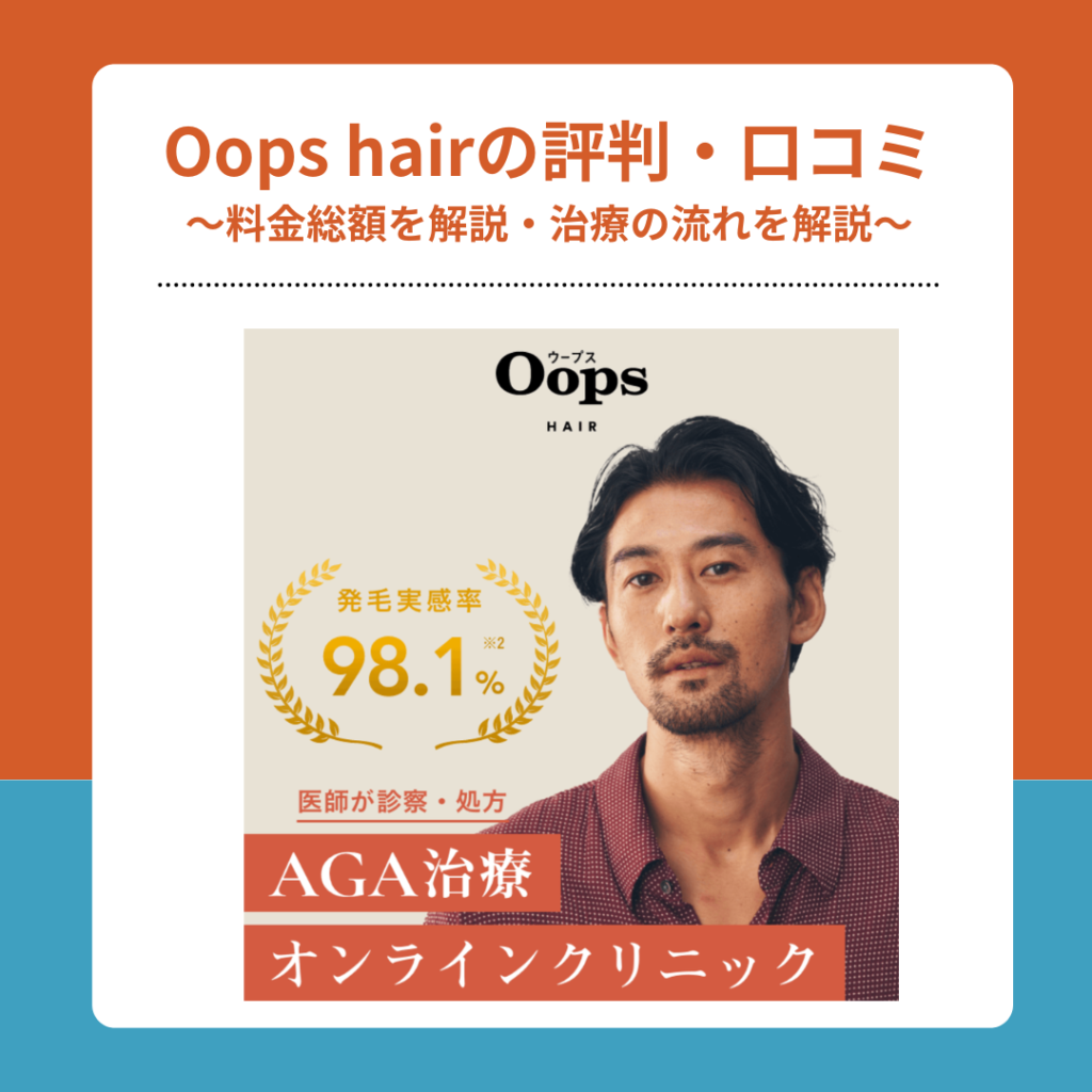 Oops hair(ウープスヘア)のaga治療の評判・口コミは？料金プラン・副作用について解説｜医師監修記事 | CHOOSENER＋